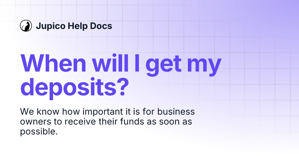 When will I get my deposits? | Jupico Help Docs