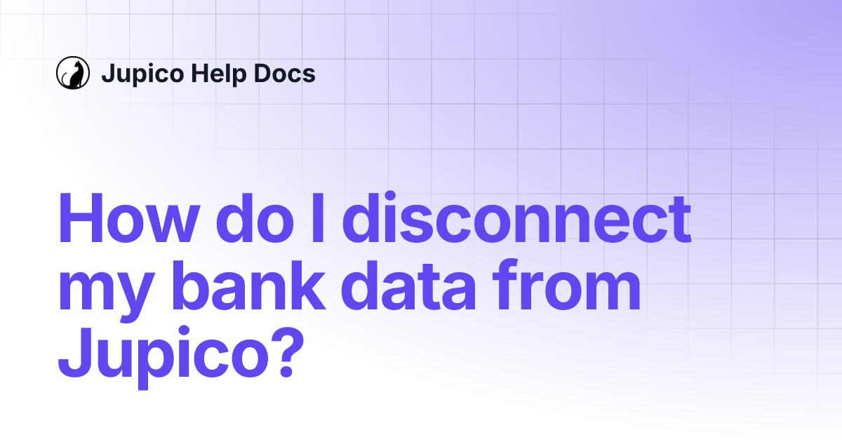 How do I disconnect my bank data from Jupico? | Jupico Help Docs